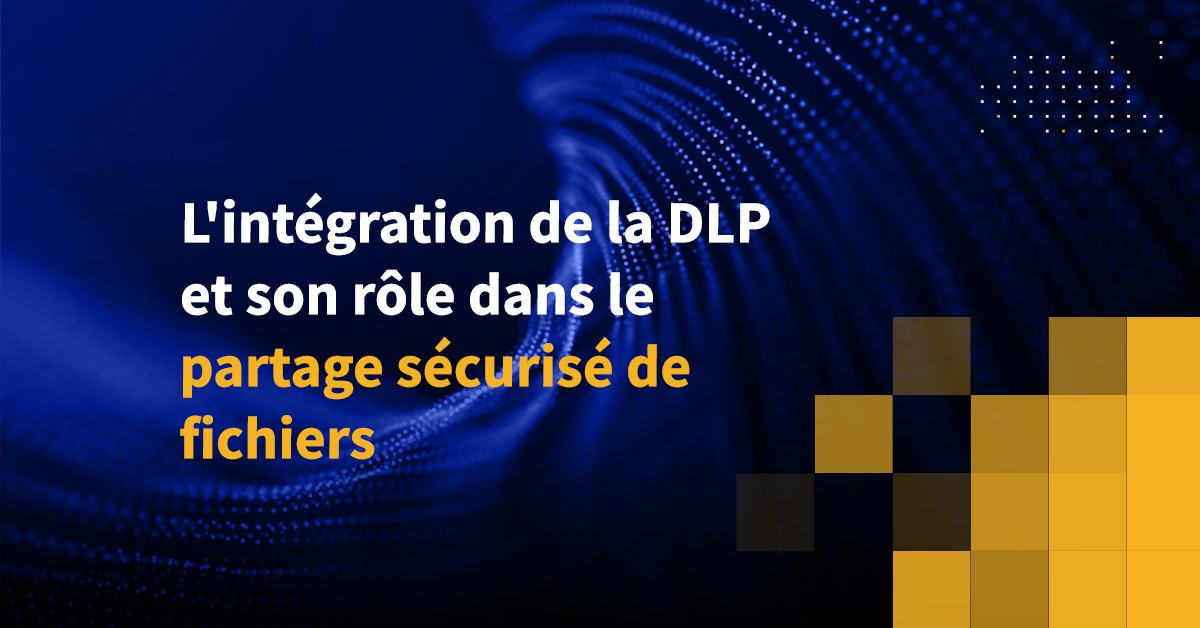 L'intégration de la DLP et son role dans le partage sécurisé de fichiers