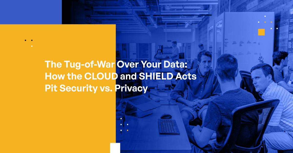 CLOUD vs SHIELD Acts: Balancing Security, Privacy & Sovereignty