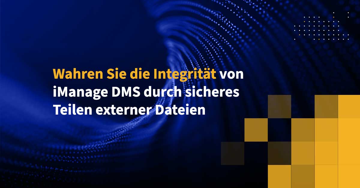 Wahren Sie die Integrität von iManage DMS durch sicheres Teilen externer Dateien