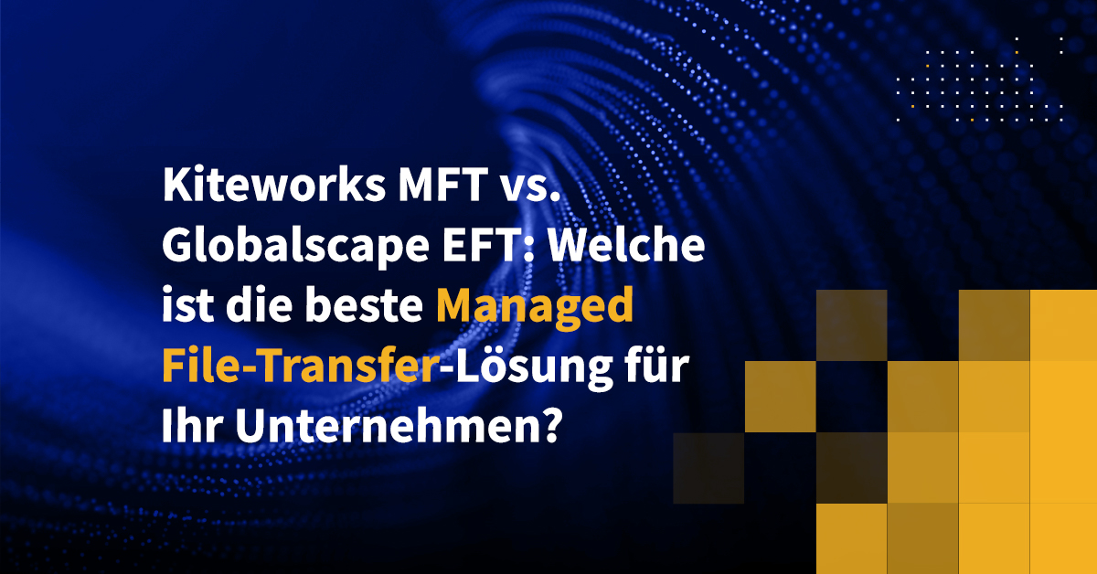 Kiteworks MFT vs. Globalscape EFT: Welche ist die beste Managed-File ...