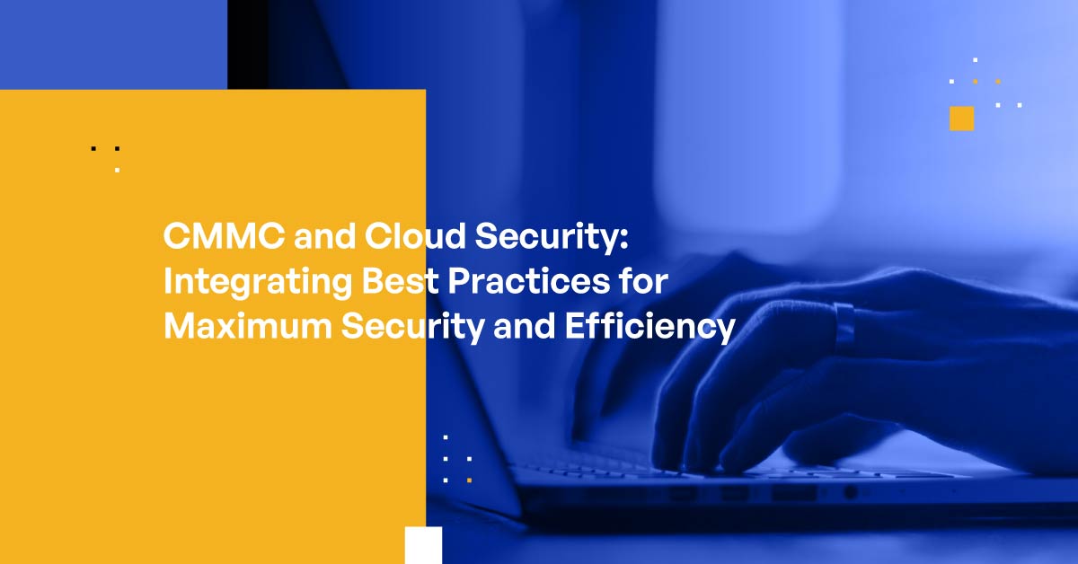 CMMC and Cloud Security: Selection & Integration Best Practices