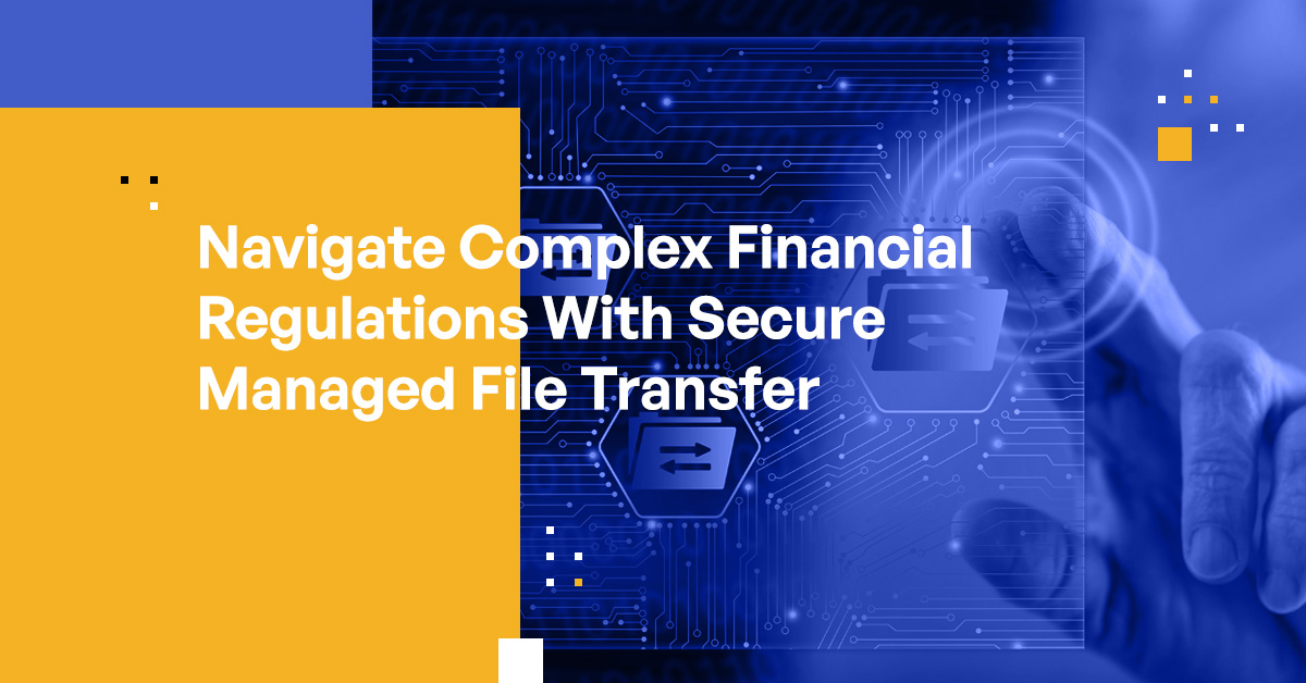 Secure Managed File Transfer for Financial Compliance: Risks ...