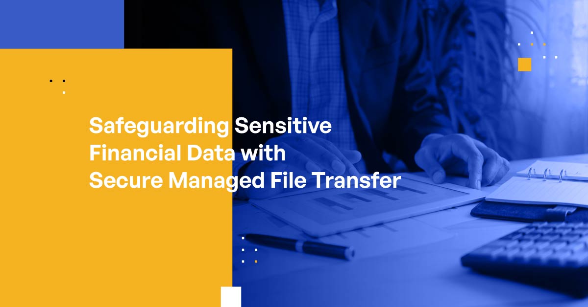 Secure Managed File Transfer for Sensitive Financial Information: Key ...