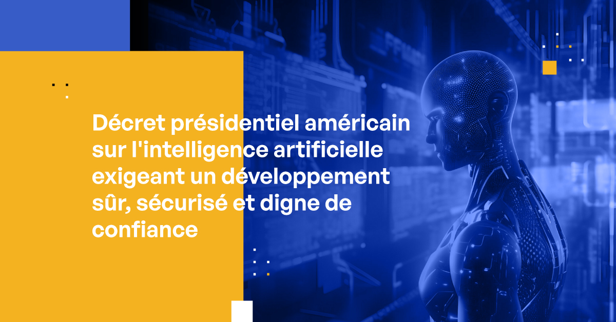 Décret présidentiel sur l'IA : Aperçu, Impact et Obligations