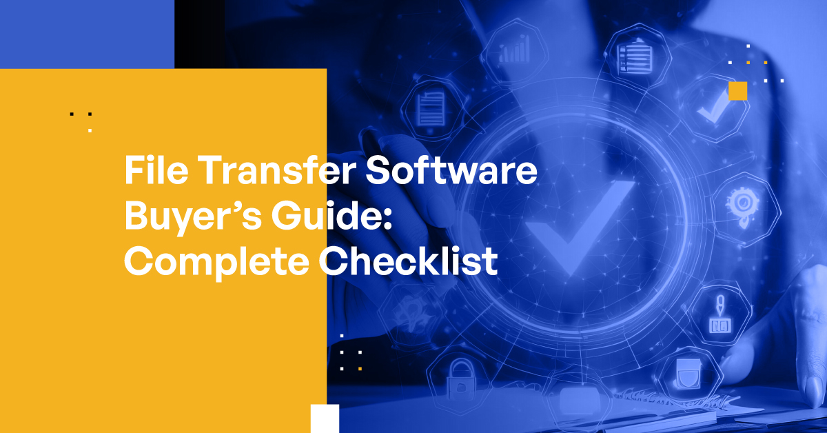 File Transfer Software Buyer's Guide: Compare MFT, FTP & SFTP Solutions