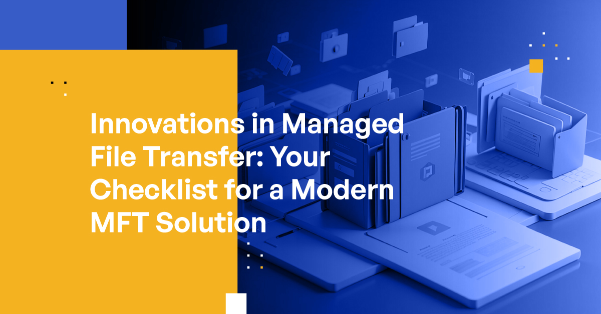 Modern Managed File Transfer: Innovations and Features Checklist