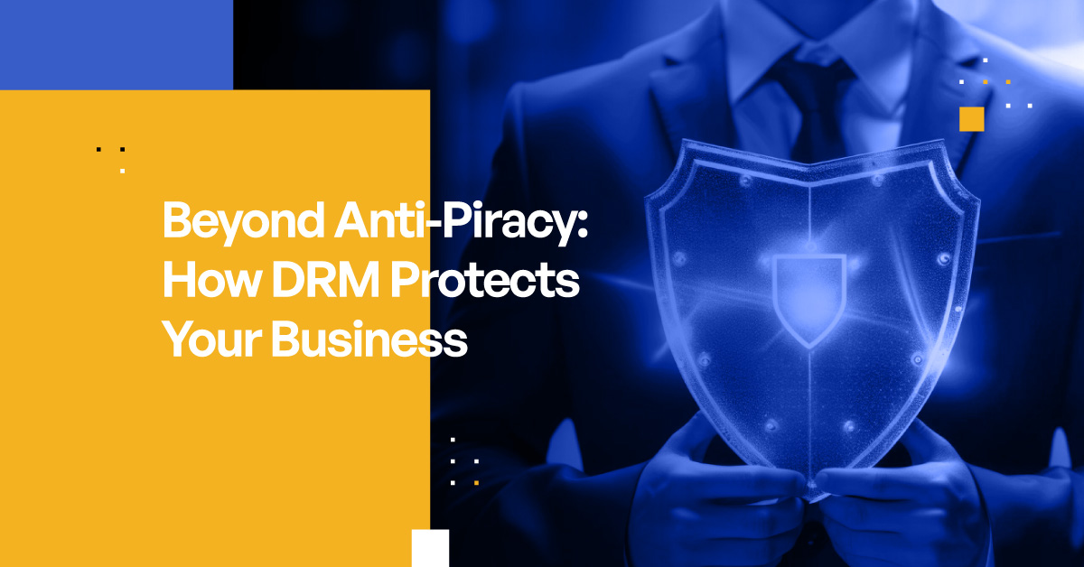 DRM for Sensitive Content Protection: Benefits, Features & Use Cases