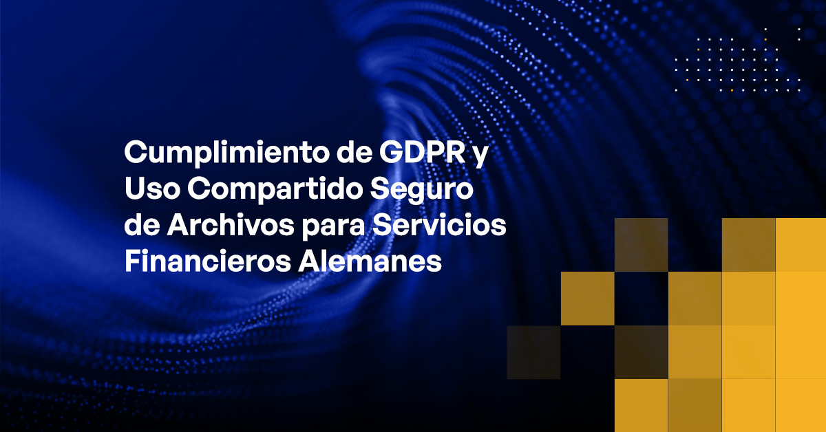 Cumplimiento de GDPR y Uso Compartido Seguro de Archivos para Servicios Financieros Alemanes ...