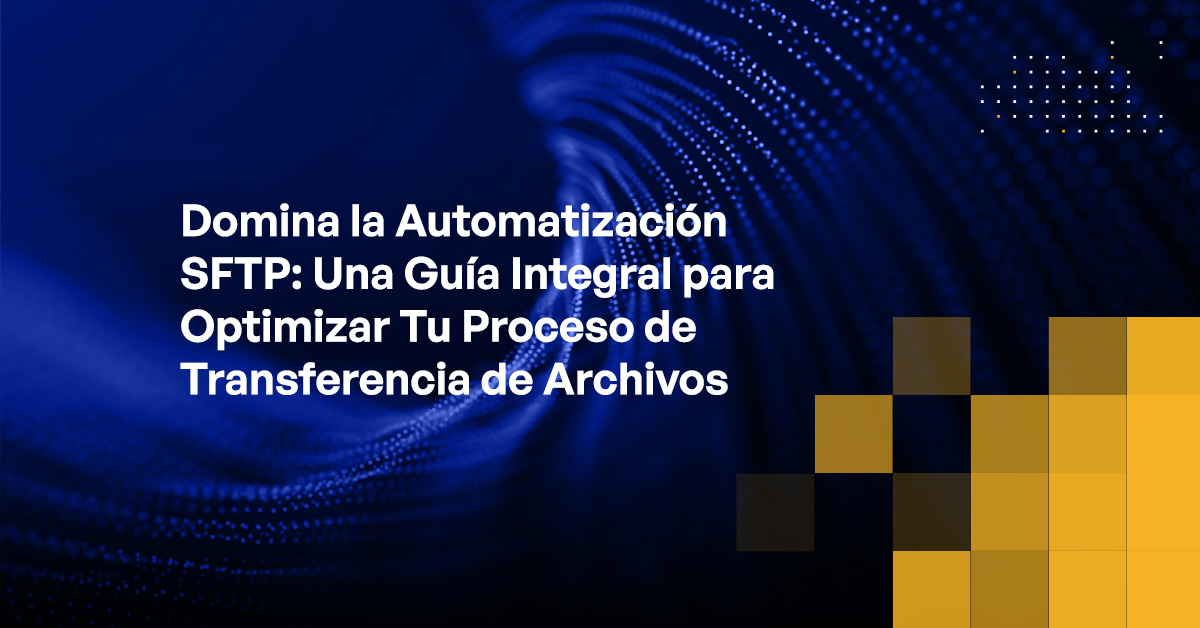 Dominando la Automatización SFTP: Una Guía Completa para Optimizar tu ...