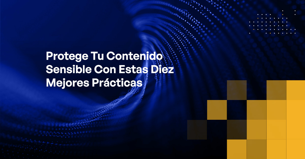Protege tu Contenido Sensible con Estas Diez Mejores Prácticas ...