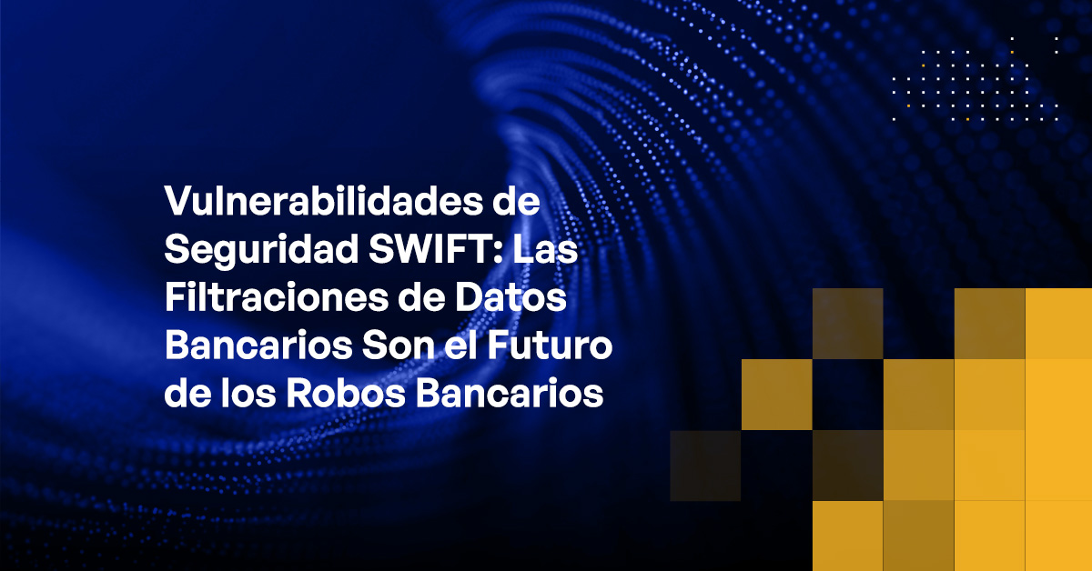 Vulnerabilidades de Seguridad en SWIFT: Las Filtraciones de Datos Bancarios Son el Futuro de los ...
