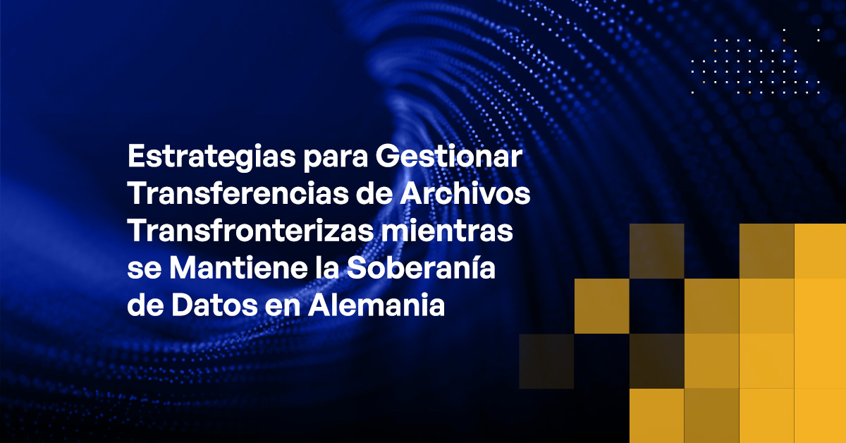 Estrategias para Gestionar Transferencias de Archivos Transfronterizas mientras se Mantiene la ...