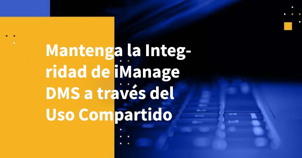 Mantén la Integridad de iManage DMS a Través del Uso Compartido Seguro de Archivos Externos