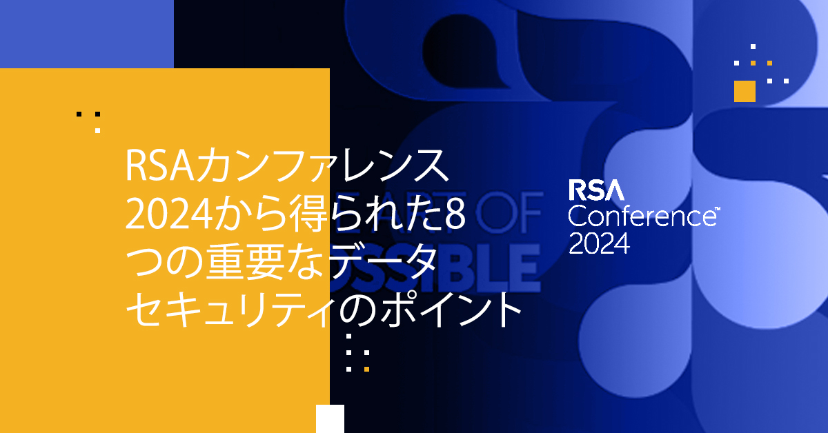 RSAカンファレンス2024からの8つの重要なデータセキュリティの知見 RSA 2024カンファレンスの知見: 8つの重要なデータセキュリティの洞察