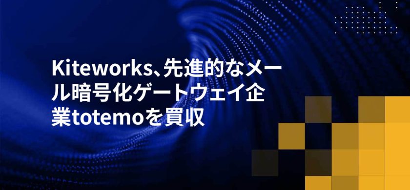 Kiteworks、主要なメール暗号化ゲートウェイ企業totemoを買収し、Kiteworksのコンテンツ通信保護、コンプライアンス、ガバナンスを強化