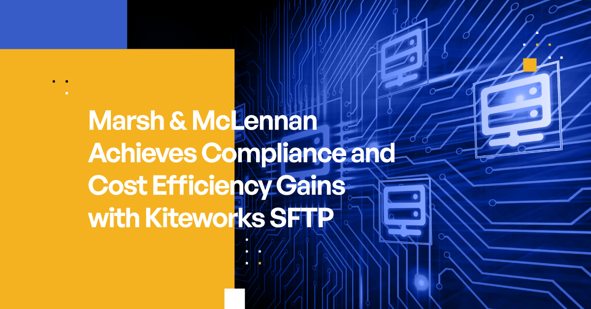 Marsh & McLennan Compliance Gains and Cost Reductions: Kiteworks SFTP Case Study