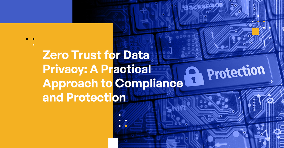 Zero Trust for Data Privacy: A Practical Approach to Compliance and ...