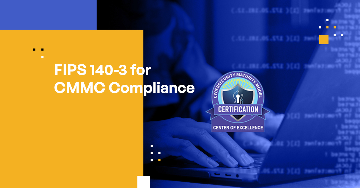 FIPS 140-3 for CMMC Compliance: Advanced Cryptography for CUI Protection