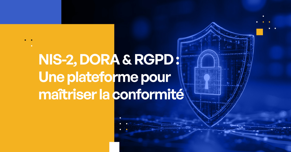 NIS-2, DORA & RGPD : Une plateforme pour maîtriser la conformité
