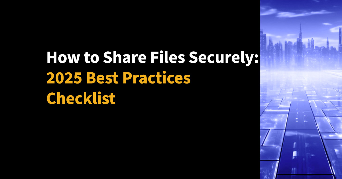 How to Share Files Securely: 2025 Best Practices Checklist