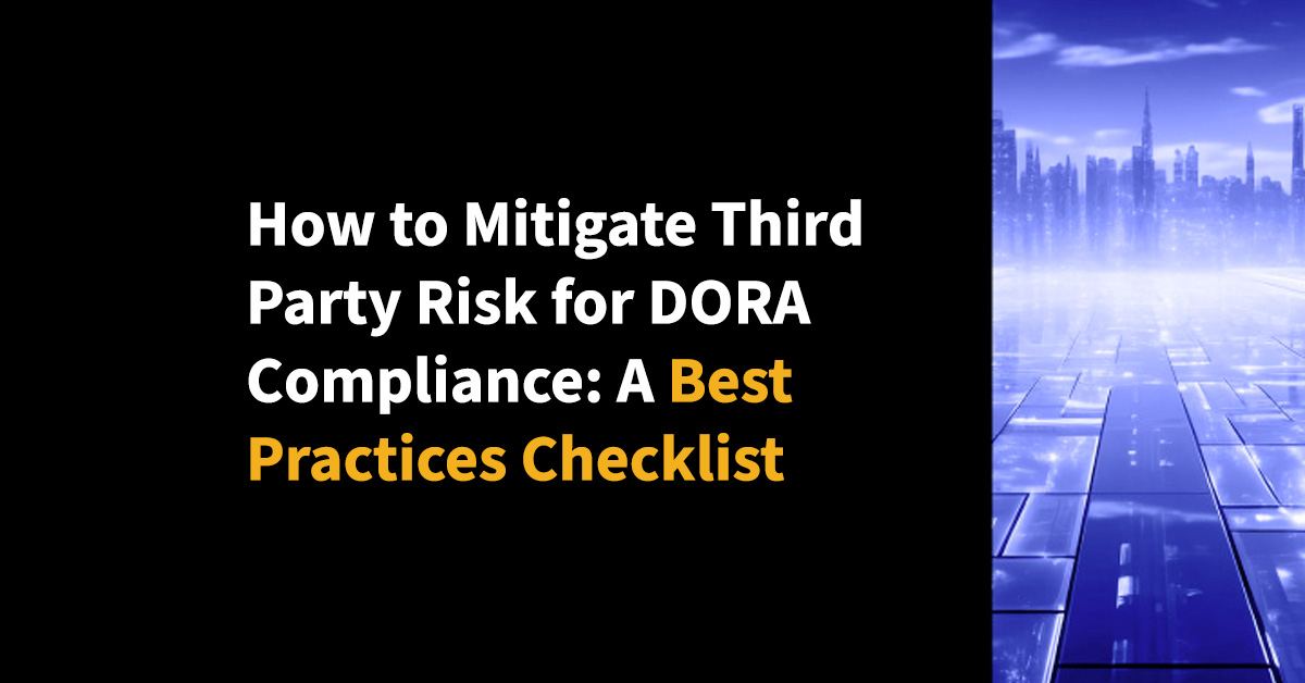 Mitigate Third Party Risk for DORA Compliance: 2025 Best Practices Checklist
