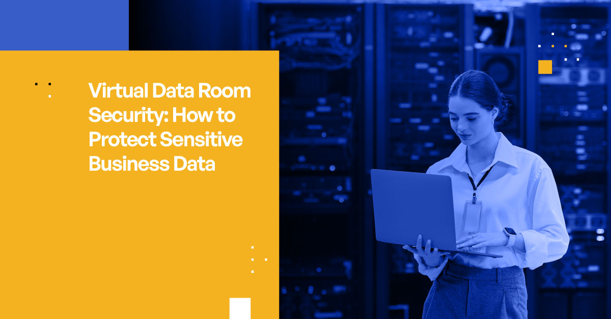 Virtual Data Room Security: Overview, Use Cases, Features & Implementation