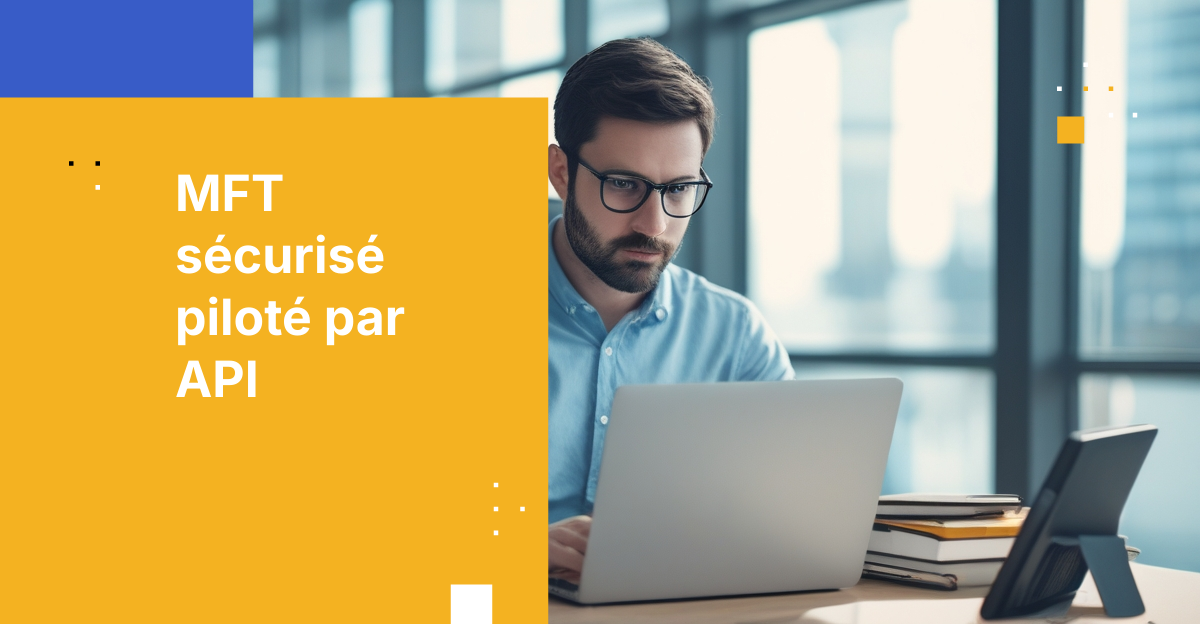Guide d’intégration MFT par API : transfert sécurisé de fichiers