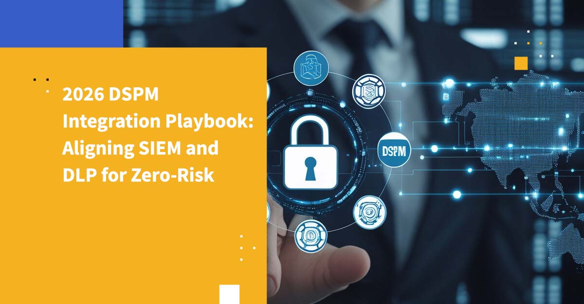 DSPM, SIEM, and DLP Integration: Maximum Data Protection