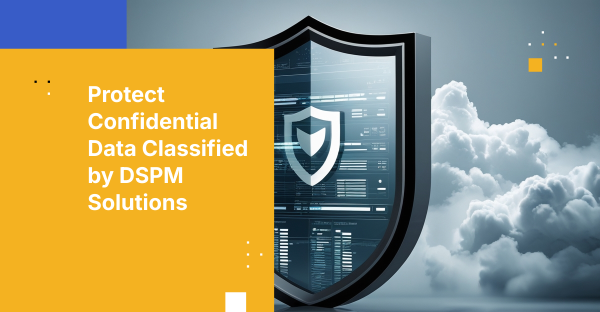 Protect Classified Data Beyond DSPM: Key Strategies