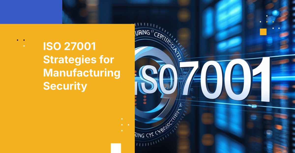 ISO 27001 Certification for Manufacturing Cybersecurity